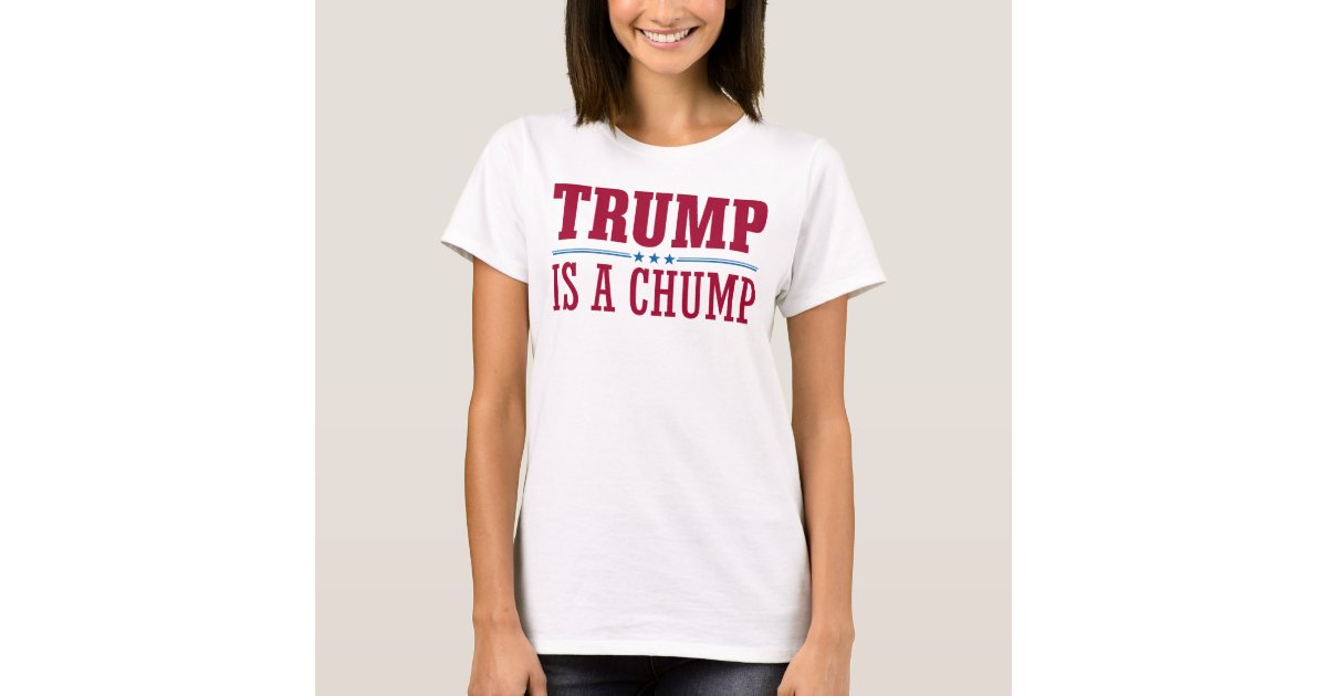 Trump is a Chump Shirt | Zazzle