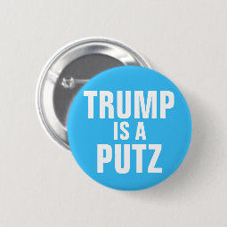 Trump is a Putz button | Zazzle
