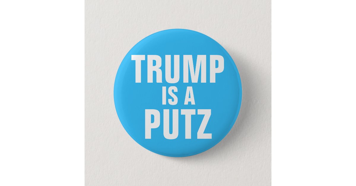 Trump is a Putz button | Zazzle