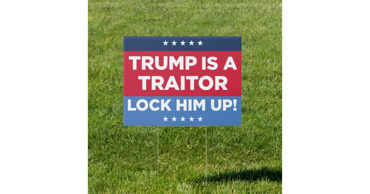 TRUMP IS A TRAITOR LOCK HIM UP! 18 x 24 yard sign | Zazzle