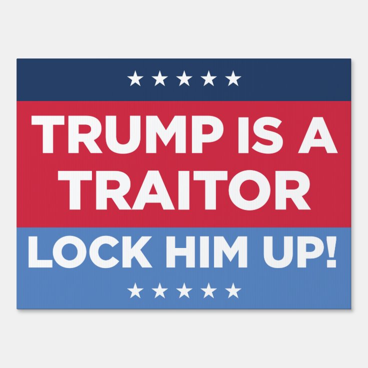 Trump is a Traitor - Lock Him Up! Sign | Zazzle