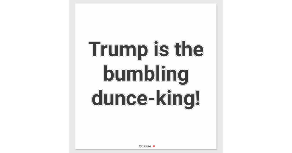 Trump is bumbling dunce-king Hankamer Artjunkhaus Sticker | Zazzle