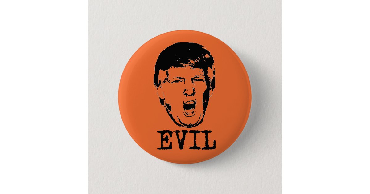 Trump is Evil Button | Zazzle