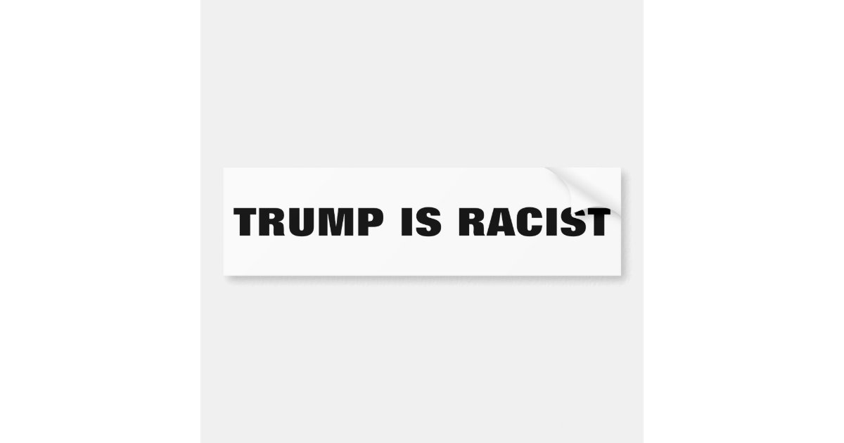 Trump Is Racist Bumper Sticker | Zazzle