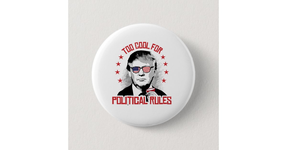 Trump is Too Cool for Political Rules Pinback Button | Zazzle