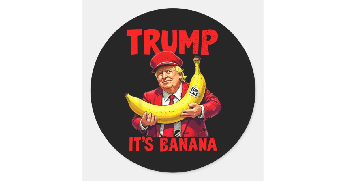 Trump It's Banana (for Scale) Funny Meme 1 Classic Round Sticker | Zazzle