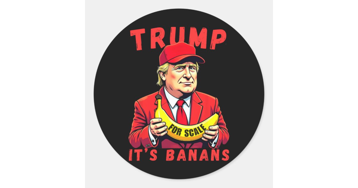 Trump It's Banana (for Scale) Starship Classic Round Sticker | Zazzle