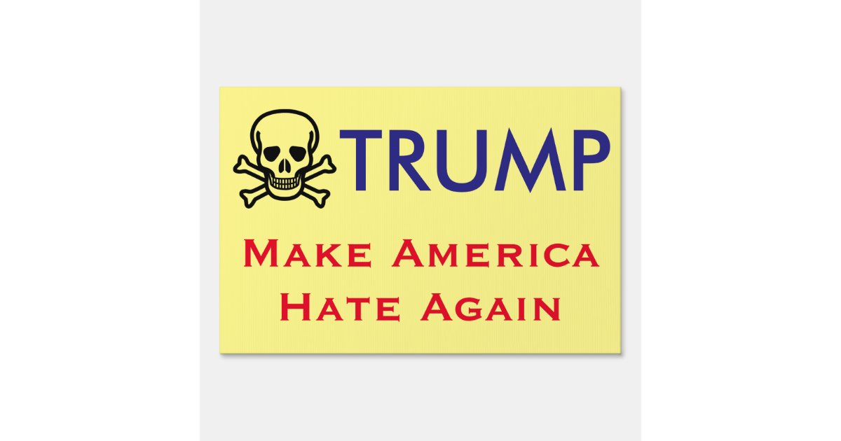 "Trump. Make America Hate Again" Yard Sign | Zazzle