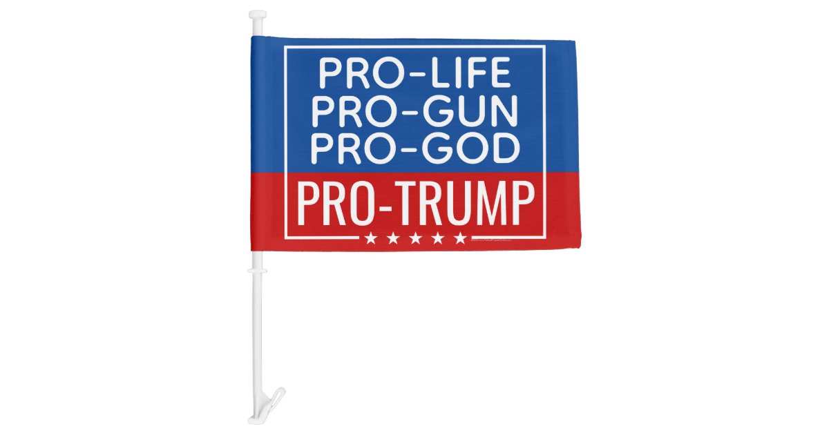 Trump Pro-Life Pro-Gun Pro-God Car Flag | Zazzle