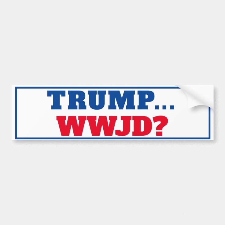 "Trump... WWJD" Anti Trump Bumper Sticker | Zazzle