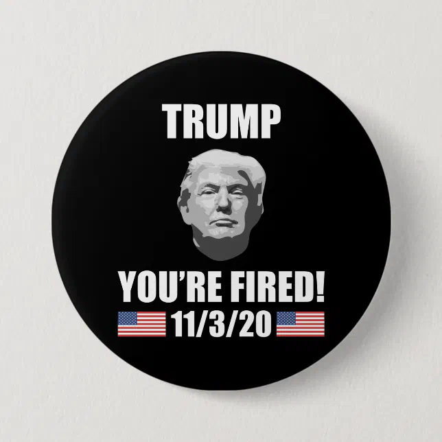 Trump - You're Fired! 2020 Election Anti-Trump Button | Zazzle