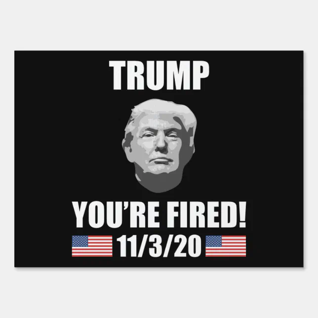 Trump - You're Fired! 2020 Election Anti-Trump Sign | Zazzle