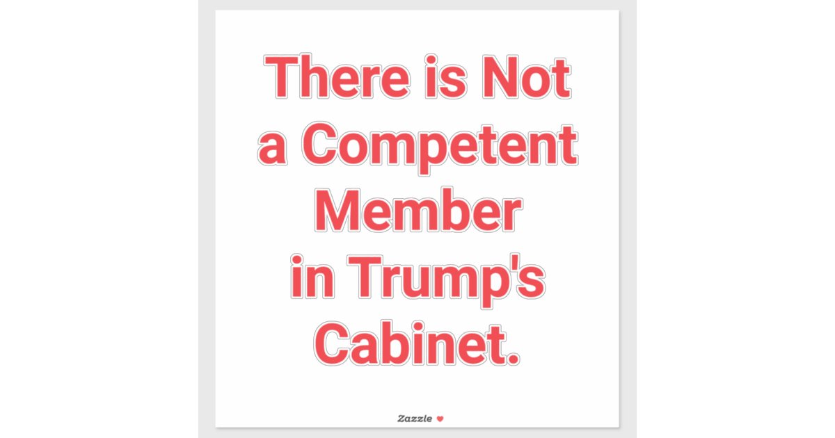 Trump's Cabinet Incompetence Hankamer Artjunkhaus Sticker | Zazzle