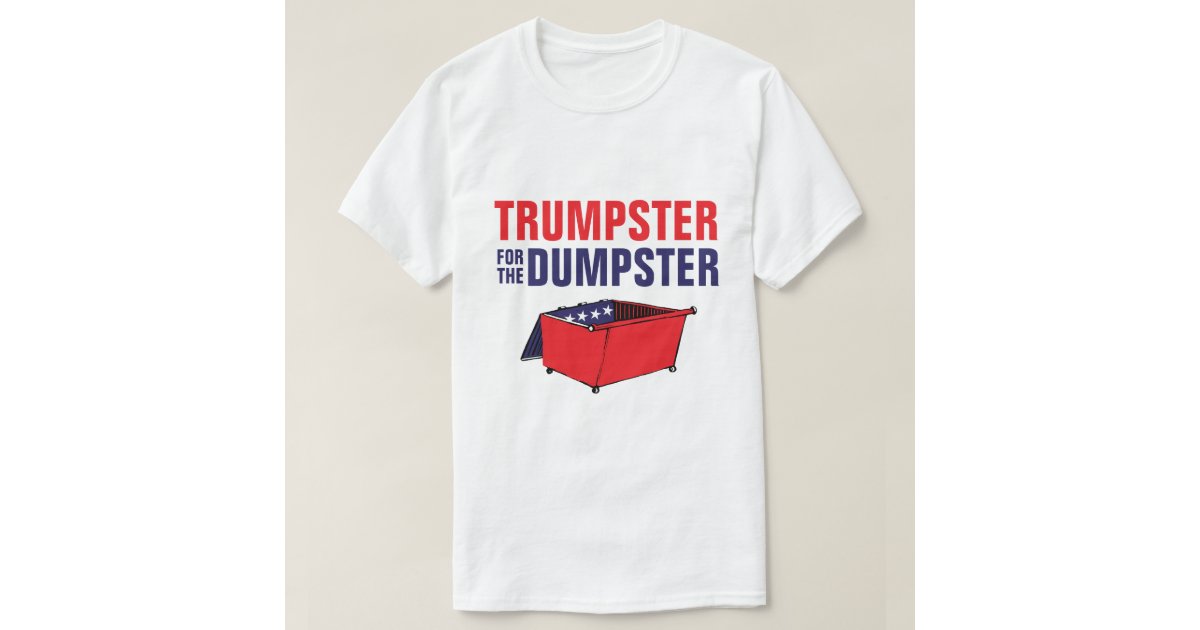 Trumpster For The Dumpster T-Shirt | Zazzle