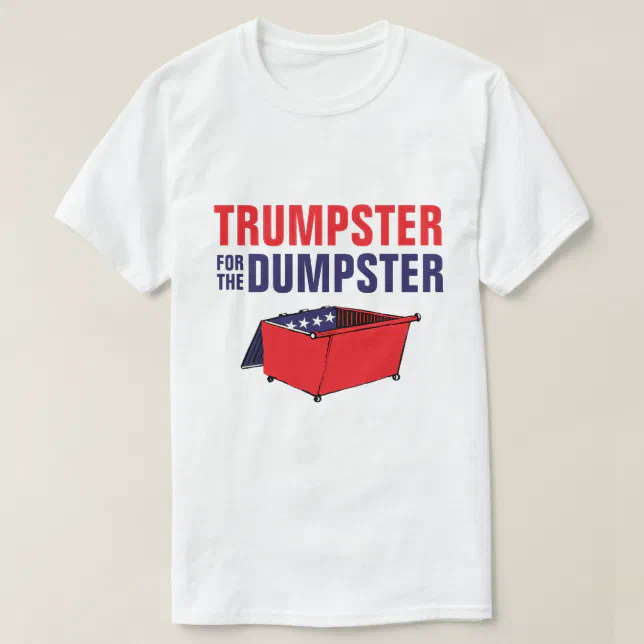 Trumpster For The Dumpster T-Shirt | Zazzle