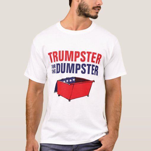 Trumpster For The Dumpster T-Shirt | Zazzle
