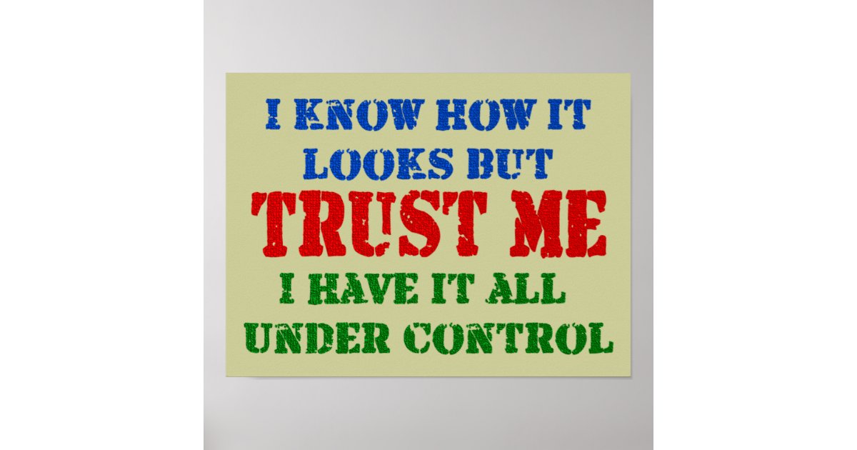 Trust Me - All Under Control Poster | Zazzle
