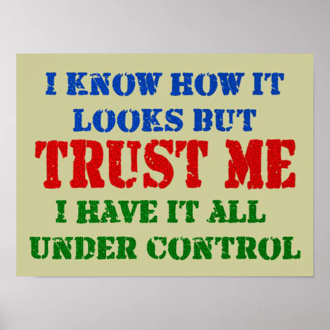 Trust Me - All Under Control Poster | Zazzle