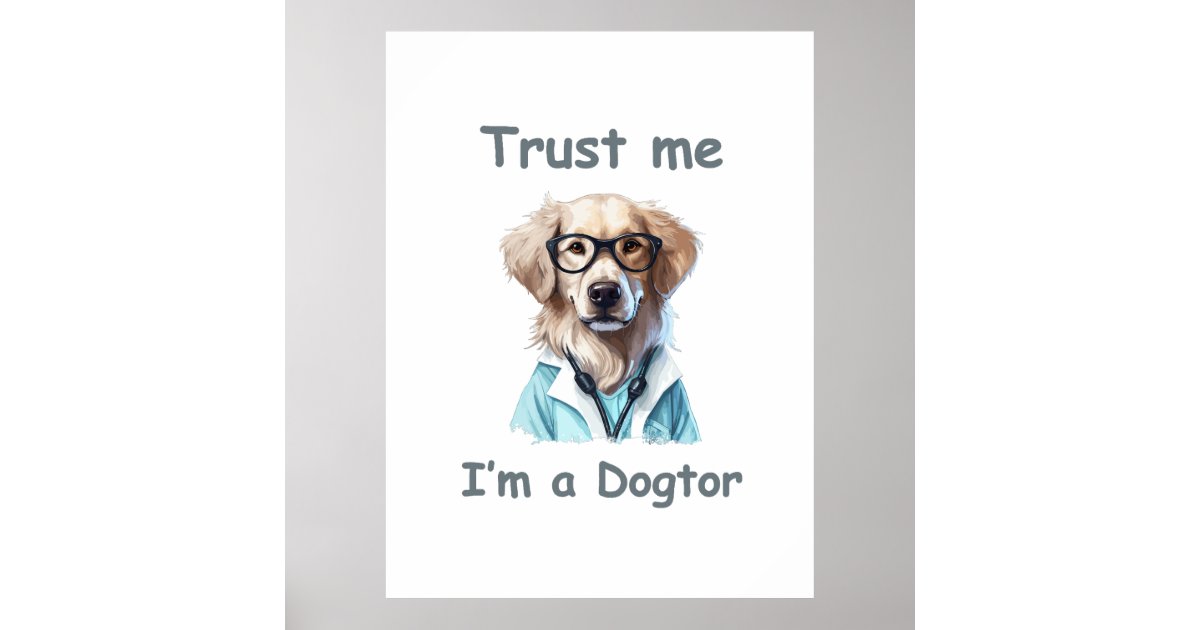 Trust me , I am a Dogtor Poster | Zazzle