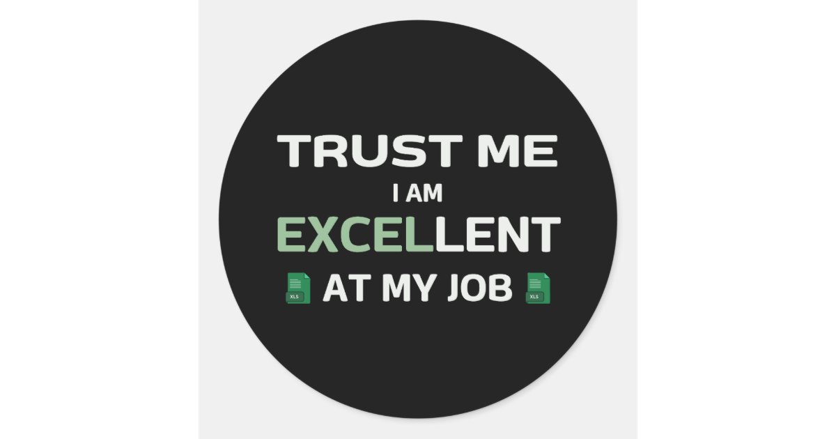 Trust me, I m Excellent at my job Classic Round Sticker | Zazzle