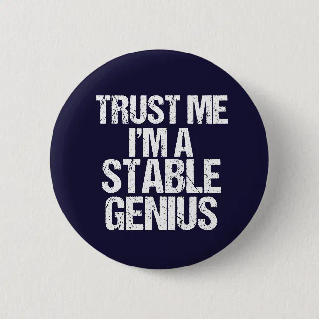 Trust Me I'm a Stable Genius Anti Trump Humor Pinback Button | Zazzle