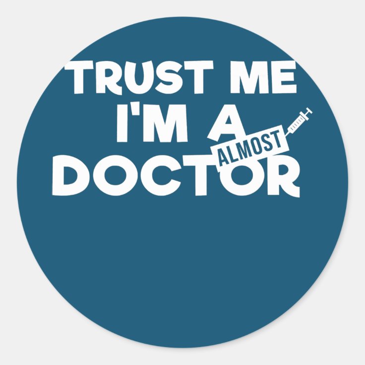 Trust Me I'm almost A Doctor Funny Medical Classic Round Sticker | Zazzle