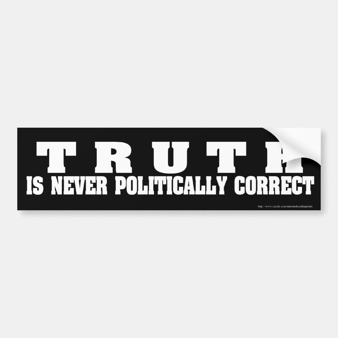 Truth Never Politically Correct Bumper Sticker Zazzle