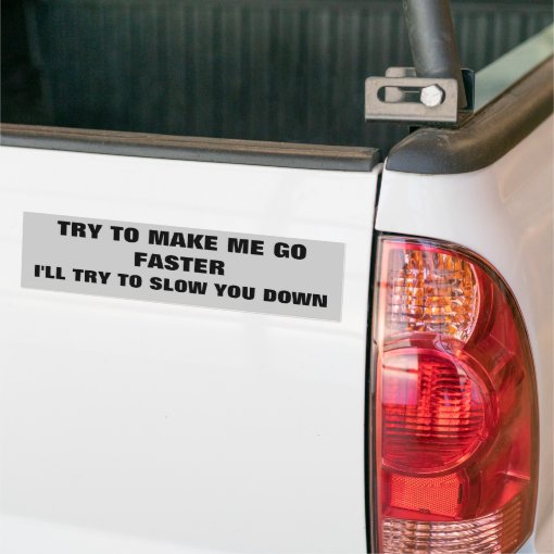 Try to make me go faster bumper sticker | Zazzle