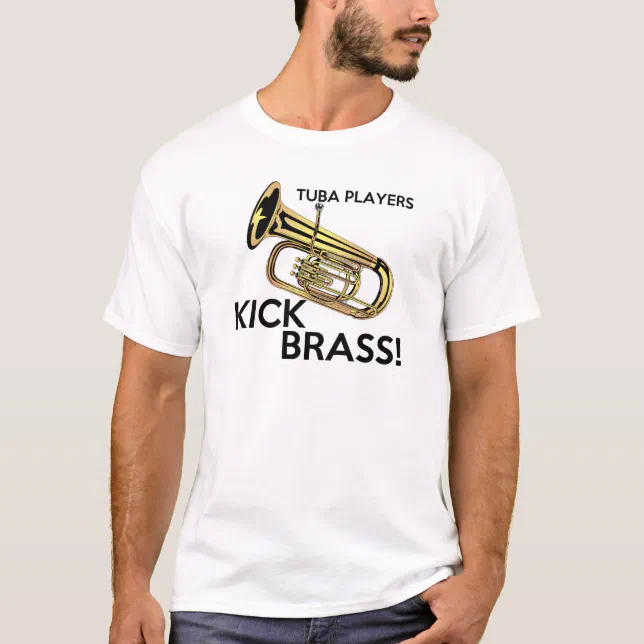 Tuba Players Kick Brass T-Shirt | Zazzle