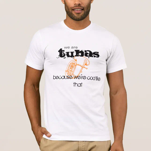 Tubas, cuz we're cool T-Shirt | Zazzle