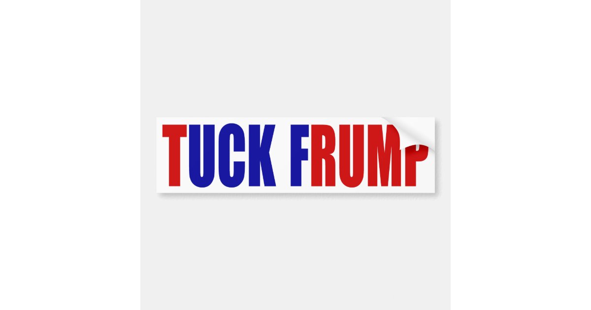 "TUCK FRUMP” BUMPER STICKER | Zazzle