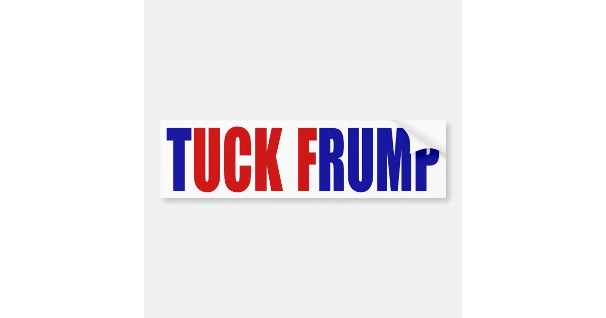 "TUCK FRUMP” BUMPER STICKER | Zazzle