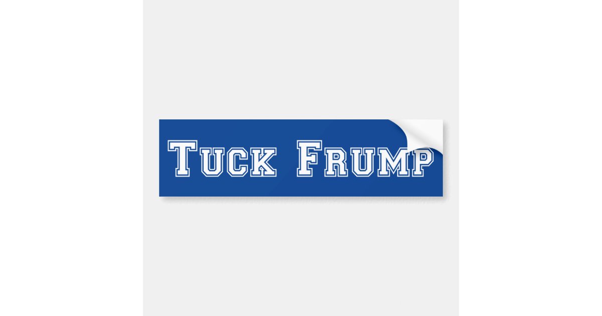 Tuck Frump Bumper Sticker | Zazzle
