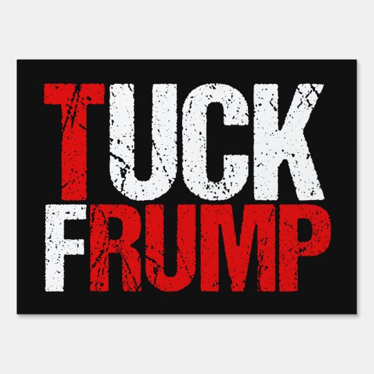 Tuck Frump Funny Anti Donald Trump Sign | Zazzle.com