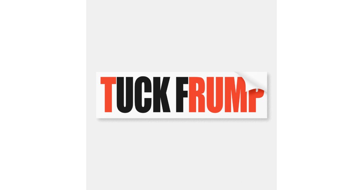 TUCK FRUMP -.png Bumper Sticker | Zazzle