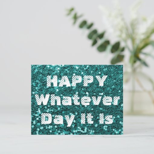 Turquoise Glitter Happy Whatever Day Humor Postcard | Zazzle