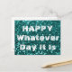 Turquoise Glitter Happy Whatever Day Humor Postcard | Zazzle