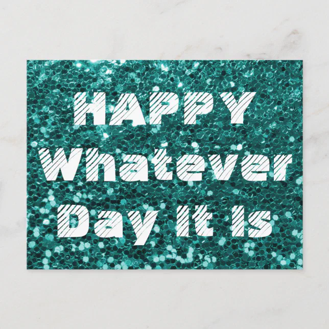 Turquoise Glitter Happy Whatever Day Humor Postcard | Zazzle