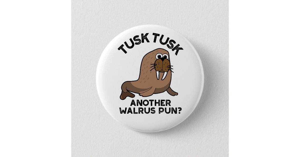 Tusk Tusk Another Walrus Pun Funny Animal Pun Button | Zazzle