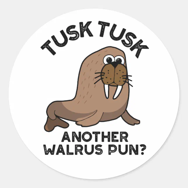 Tusk Tusk Another Walrus Pun Funny Animal Pun Classic Round Sticker ...