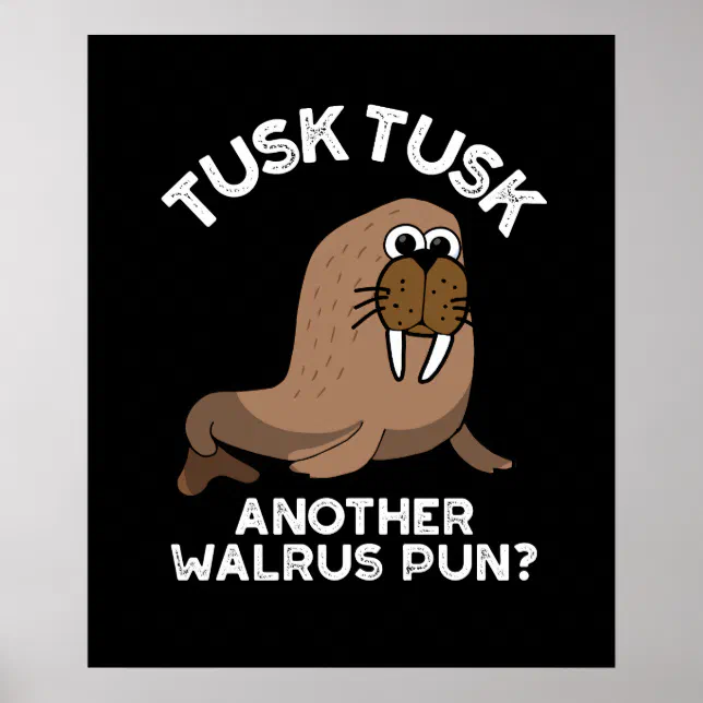 Tusk Tusk Another Walrus Pun Funny Pun Dark BG Poster | Zazzle