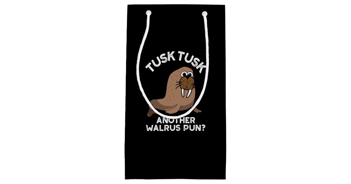 Tusk Tusk Another Walrus Pun Funny Pun Dark BG Small Gift Bag | Zazzle