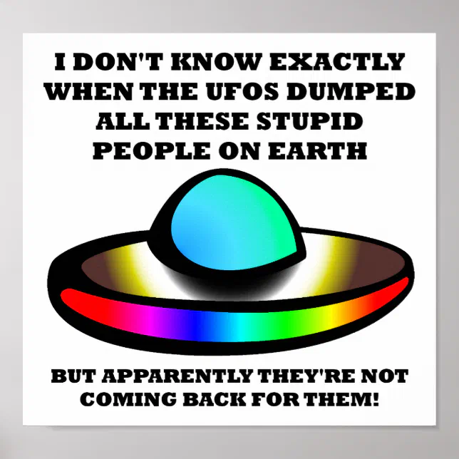 UFOs Stupid People Funny Poster | Zazzle