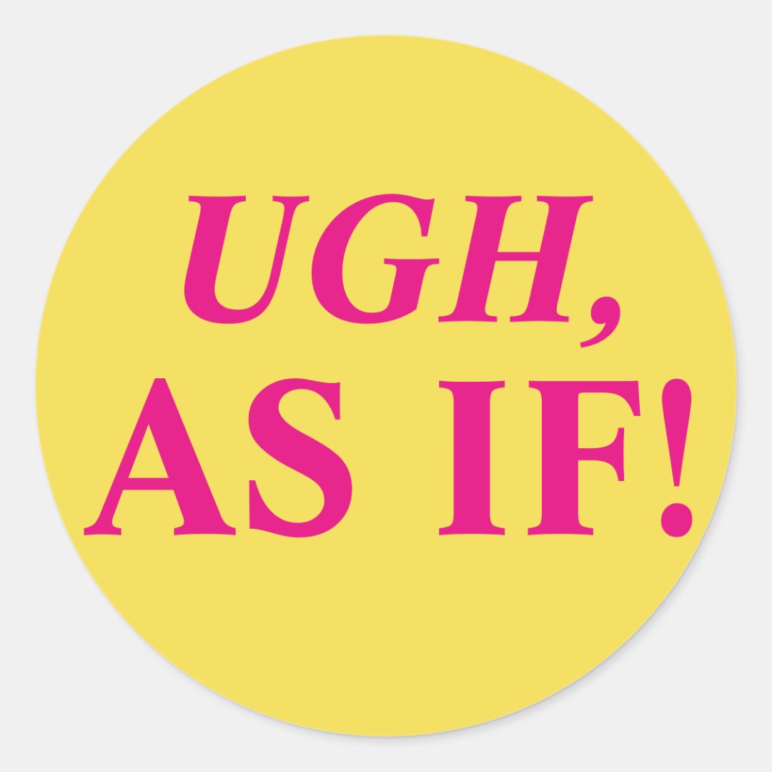 Ugh, As If! Classic Round Sticker | Zazzle