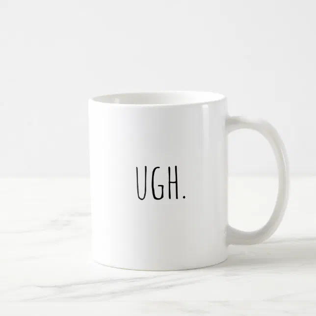 Ugh Mug. Coffee Mug, Funny Coffee Mug | Zazzle