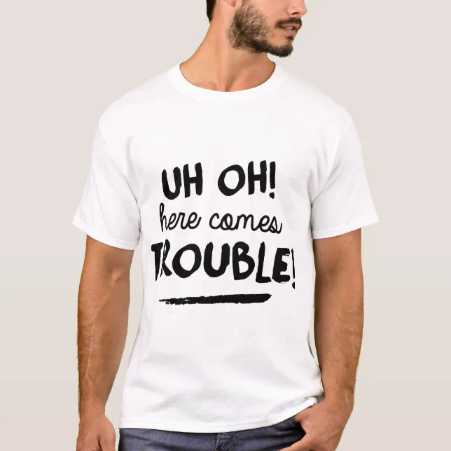 uh oh here comes trouble mom t-shirts | Zazzle