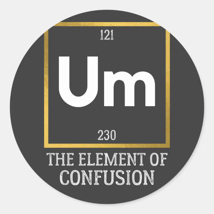 Um The Element of Confusion T-Shirt Classic Round Sticker | Zazzle