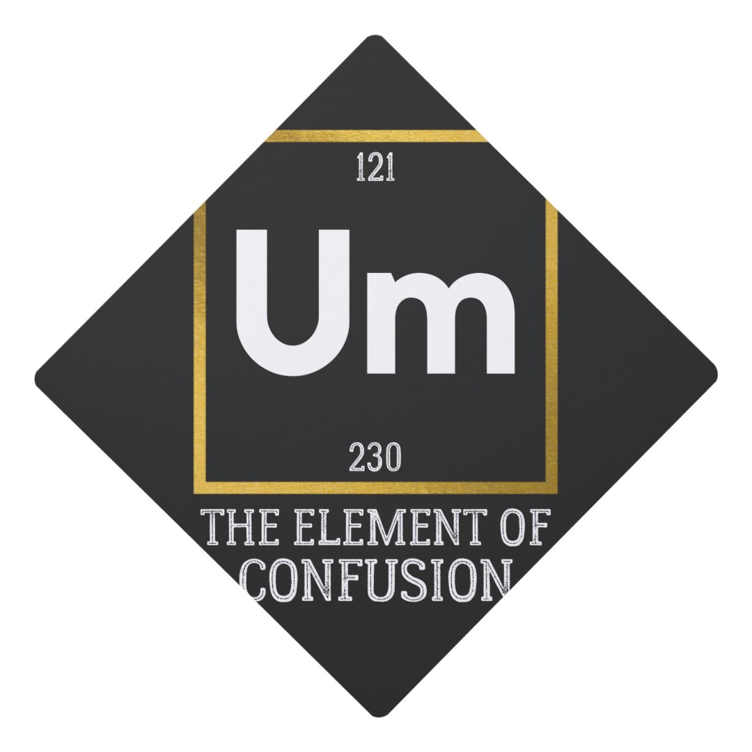 Um The Element of Confusion T-Shirt Graduation Cap Topper | Zazzle