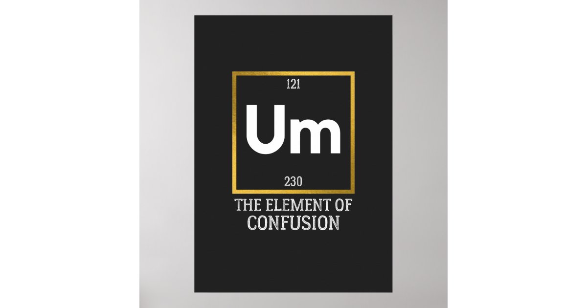 Um The Element of Confusion T-Shirt Poster | Zazzle