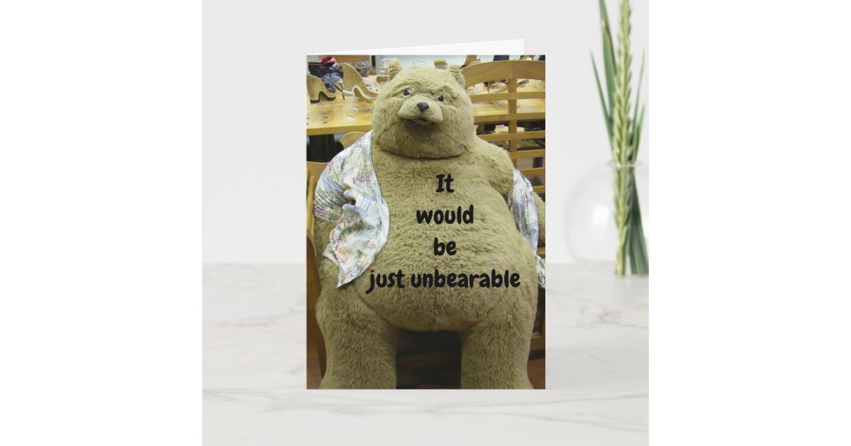 "UNBEARABLE IF YOU DON'T HAVE FUN" on BIRTHDAY! Card | Zazzle